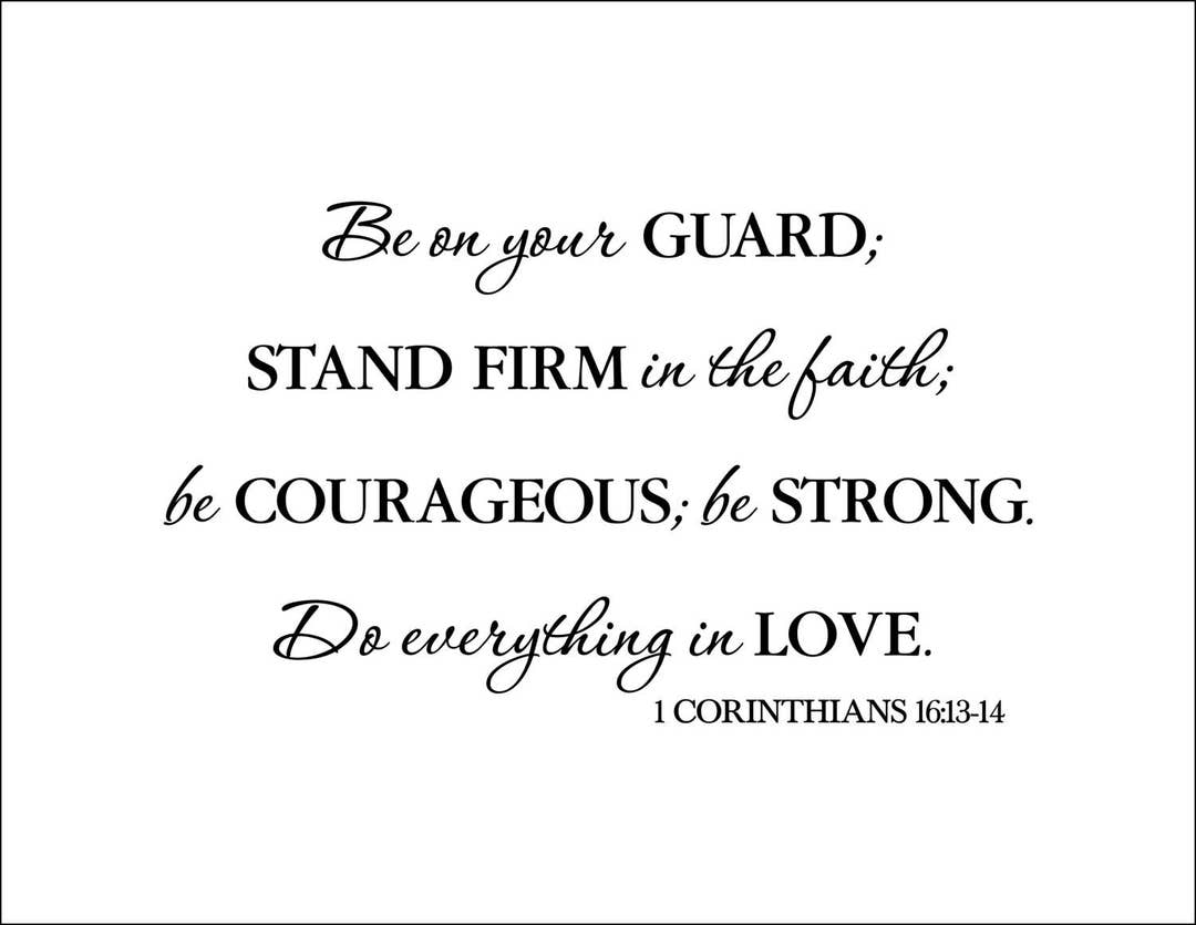 Be on Your Guard Stand Firm in the Faith Be Courageous Be Strong Do ...