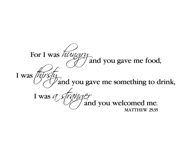 Matthew 25:35 I Was Hungry You Fed Me I Was Thirsty You Gave Me a Drink ...
