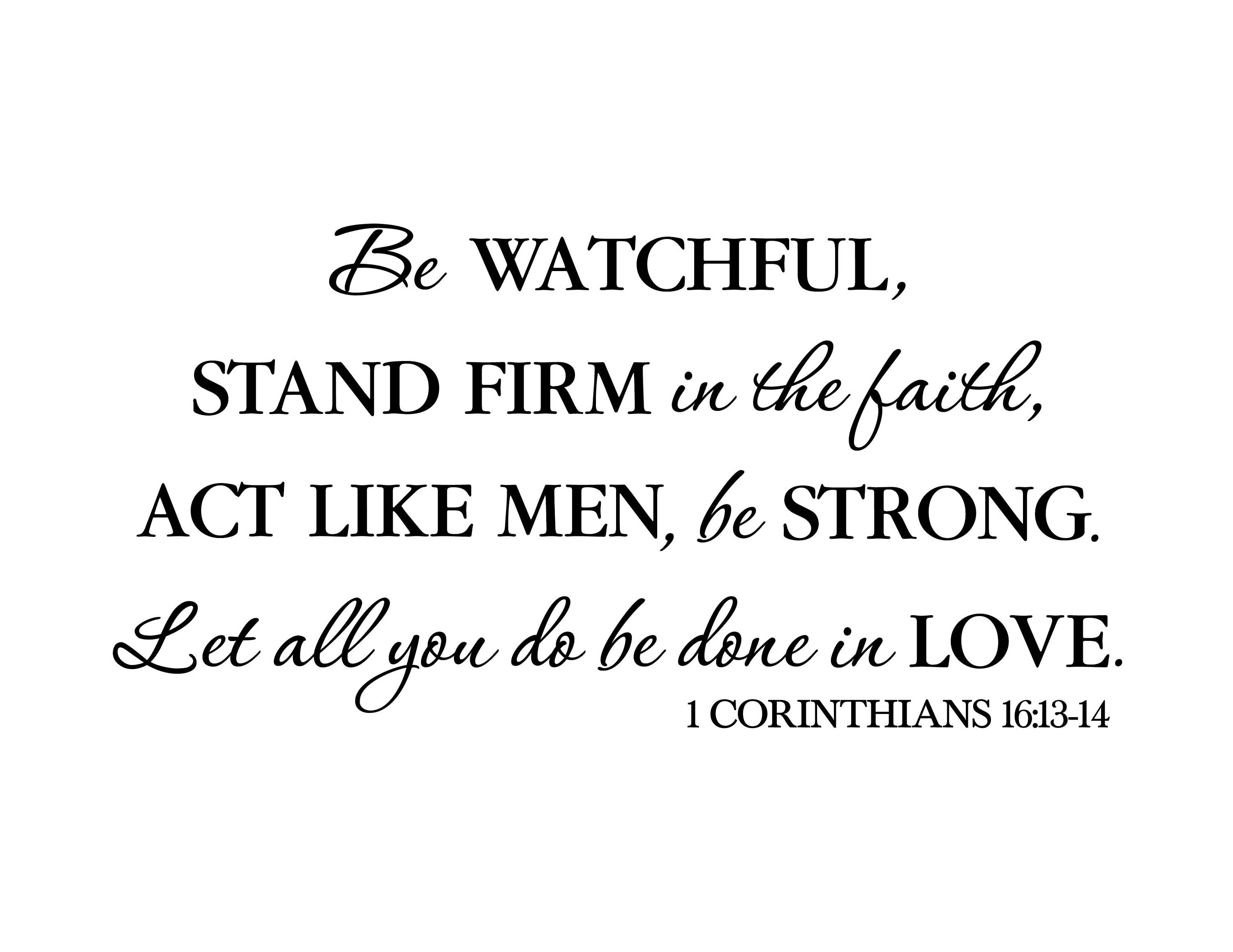 Be Watchful Stand Firm in the Faith Act Like Men Be Strong Let All You ...