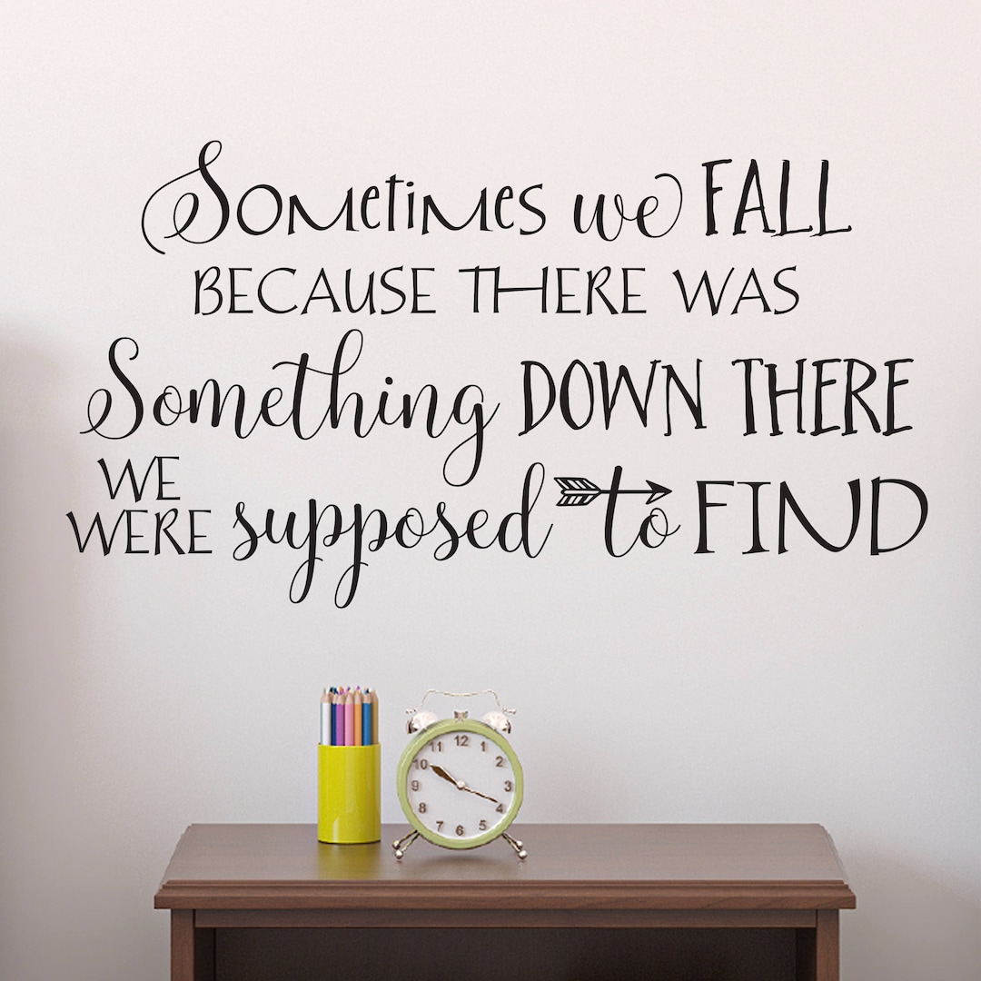 Sometimes We Fall Because There Was Something Down There We Were ...
