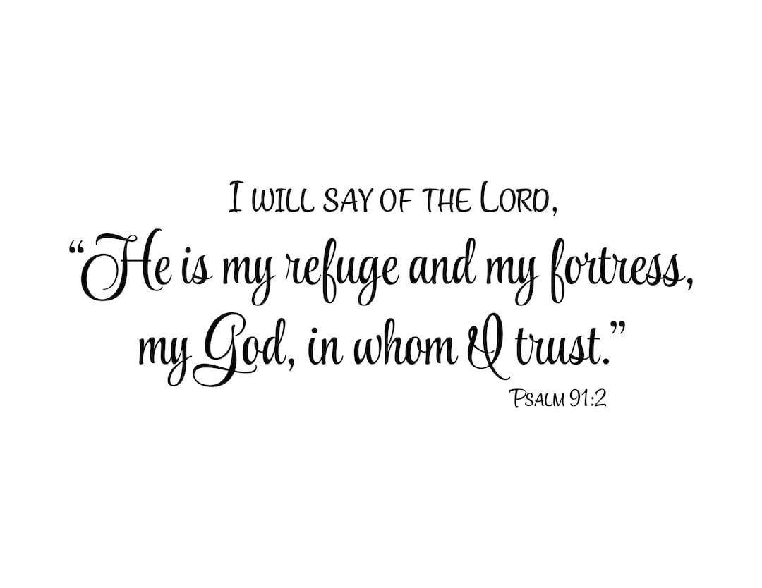 Psalm 91:2 He is My Refuge and My Fortress My God in Whom I Trust Bible ...