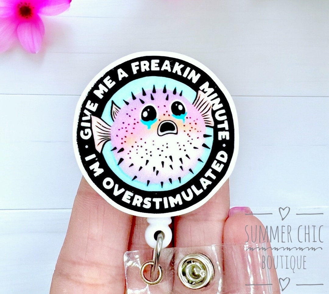 Give Me A Minute Im Overstimulated Badge Reel, Sarcasm Badge Reel ...