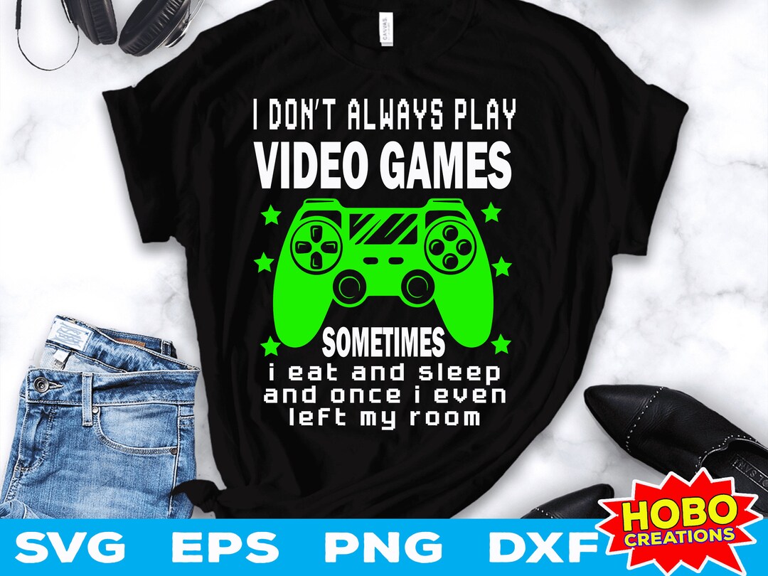 I Don’t Always Play Video Games, Gamer Svg, Gaming Png, Video Games Svg ...