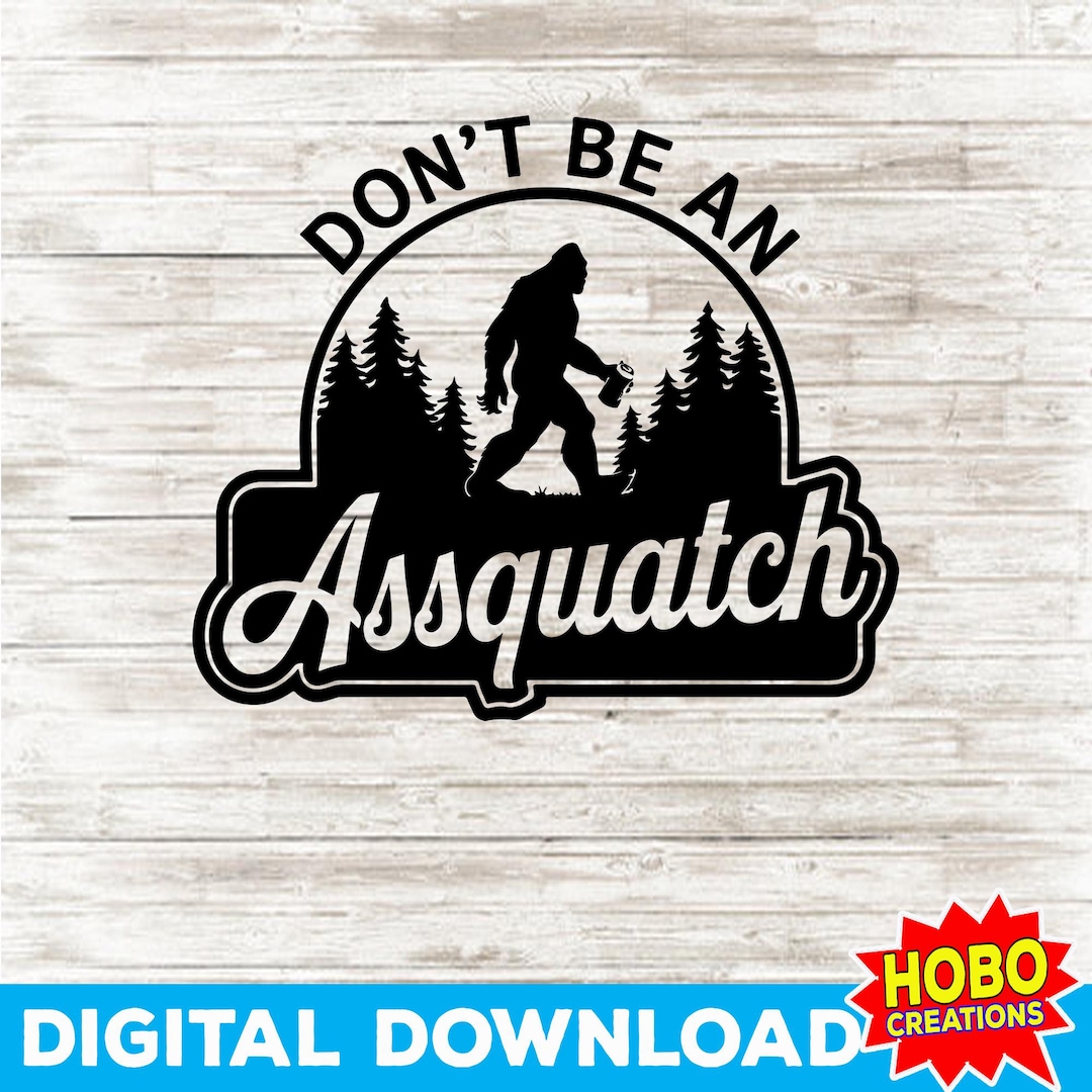 Don’t Be an Assquatch SVG PNG | Funny Snarky Bigfoot Cut File | Outdoor ...