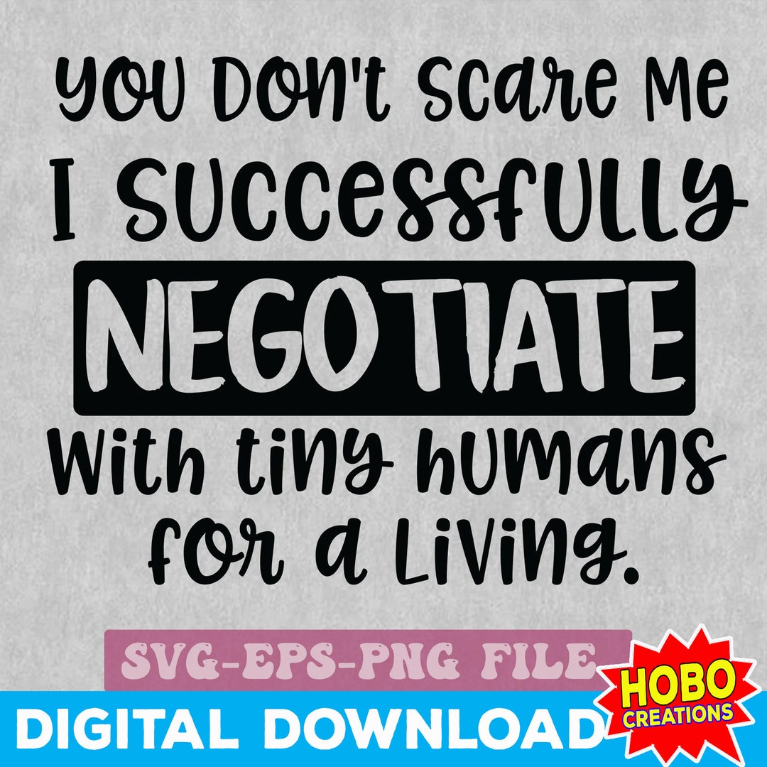 You Don't Scare Me I Successfully Negotiate With Tiny Humans for a ...