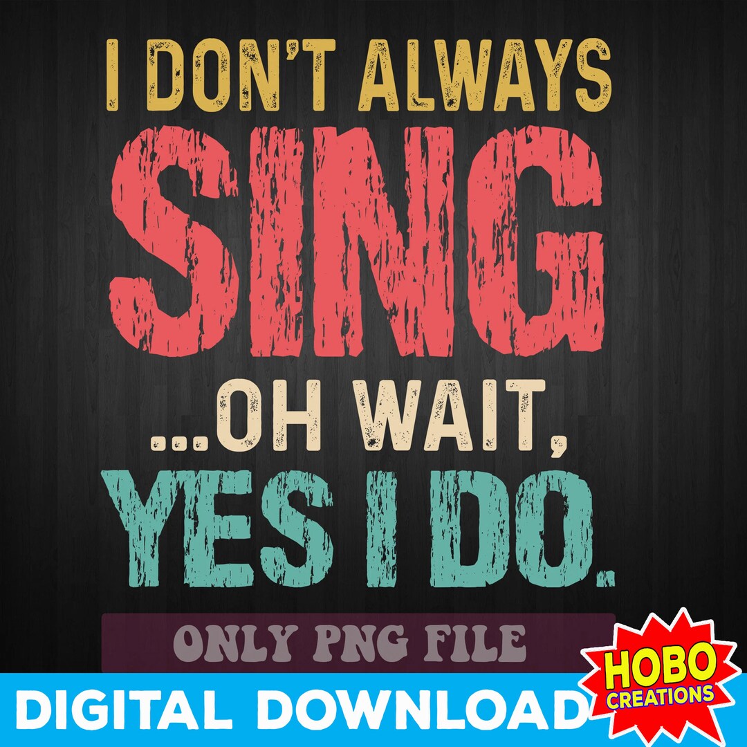I Don't Always Sing, Oh Wait Yes I Do Png,singer Gifts Png,music Lover ...
