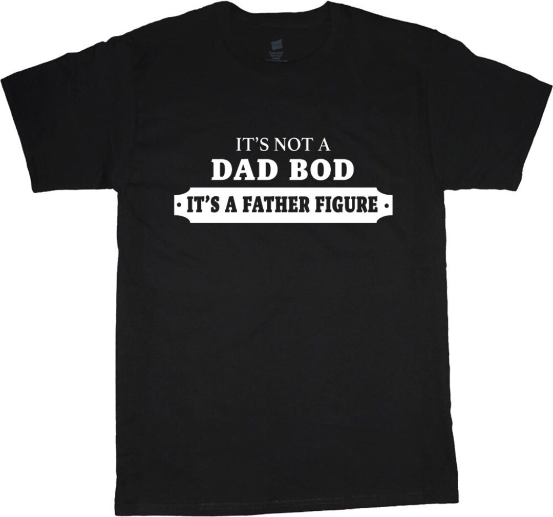 Dad Bod Shirt, It's Not a Dad Bod Its a Father Figure T-shirt,fathers ...