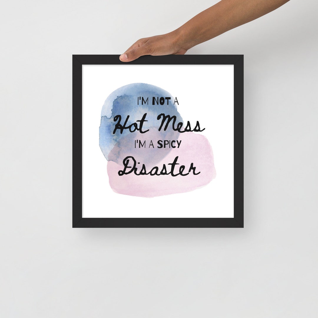 I'm Not a Hot Mess I'm a Spicy Disaster Framed Photo Paper Poster | Hot ...