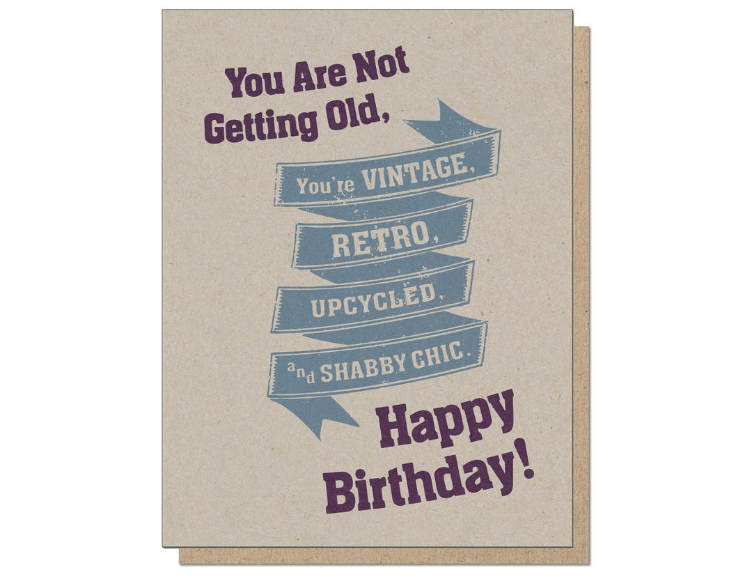 You're Not Getting Old, You Are Vintage, Retro, Upcycled, and Shabby ...