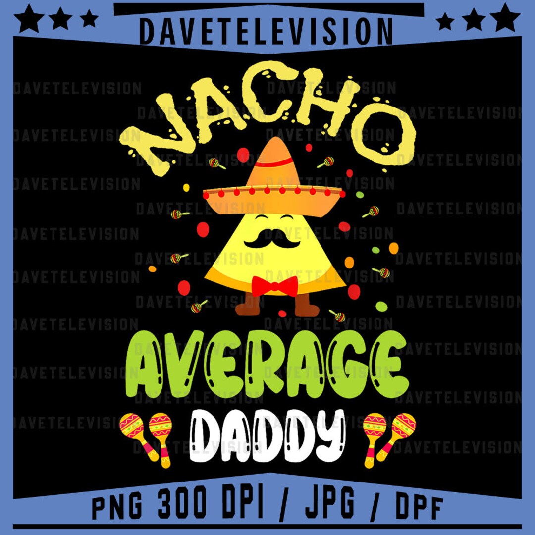 Nacho Average Daddy Cinco De Mayo Png, Mexican Daddy Png, Cinco De Mayo ...