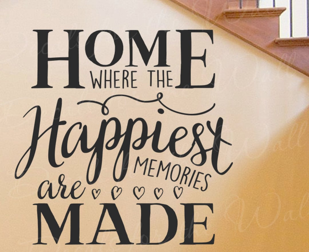 Home Where the Happiest Memories Are Made - Love Home Family ...