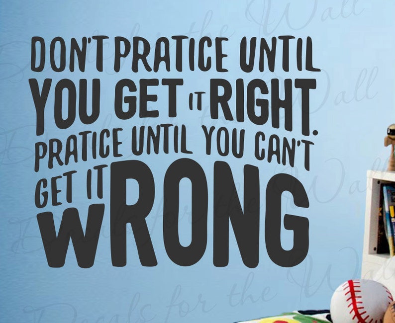 Dont Practice Until You Get It Right Practice Until You Cant Get It ...