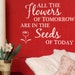 All Flowers Tomorrow Seeds Inspirational Motivational Wall Lettering ...