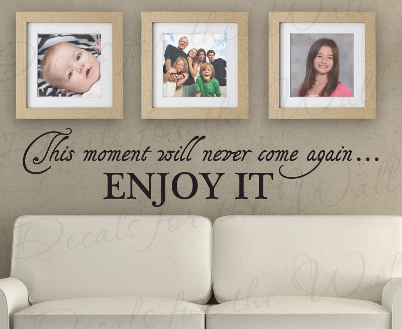 This Moment Will Never Come Again Enjoy It Inspirational Motivational ...