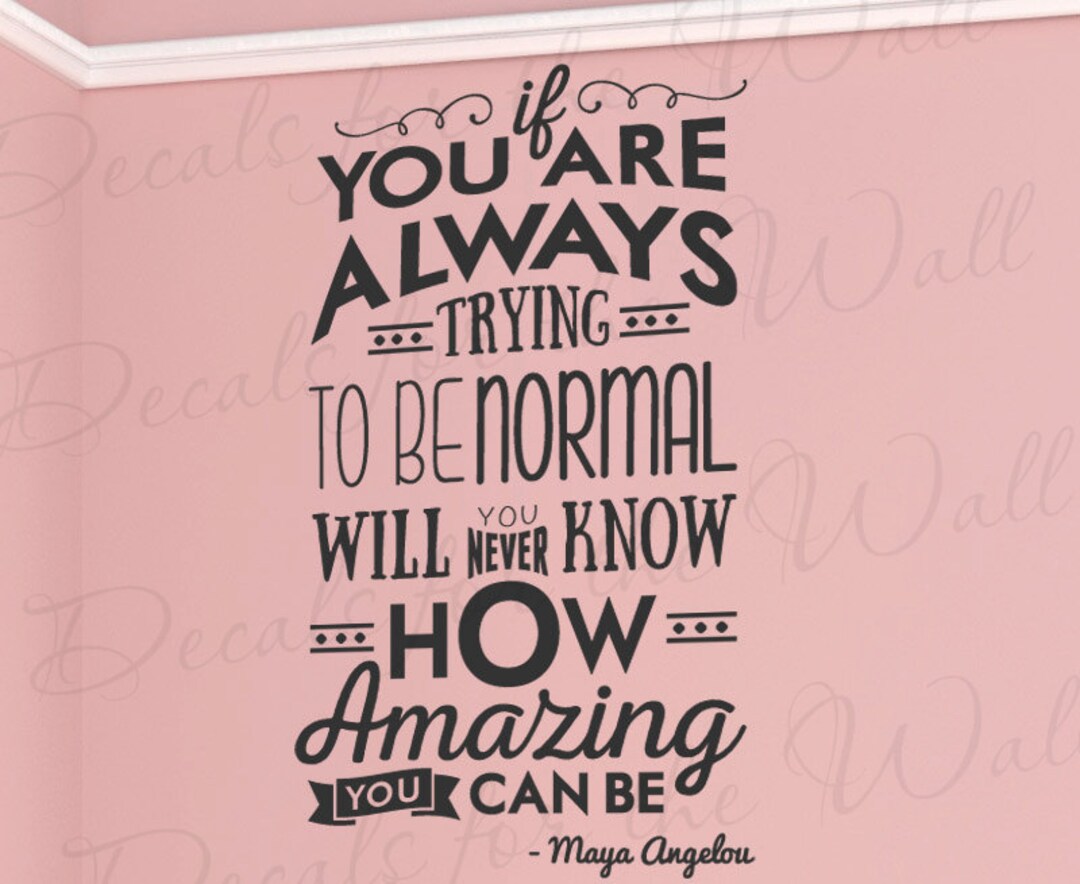 If You Are Always Trying to Be Normal You Will Never Know How Amazing ...