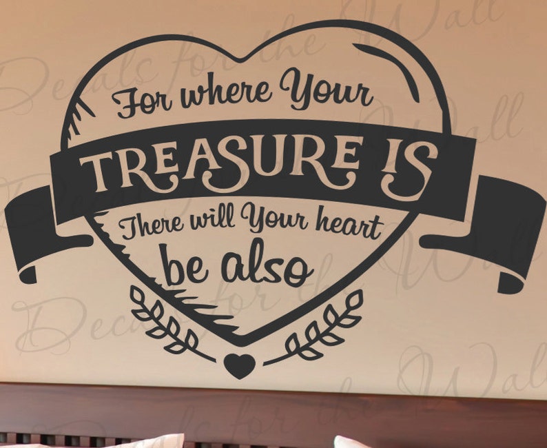 For Where Your Treasure is There Will Your Heart Be Also Matthew 6:21 ...