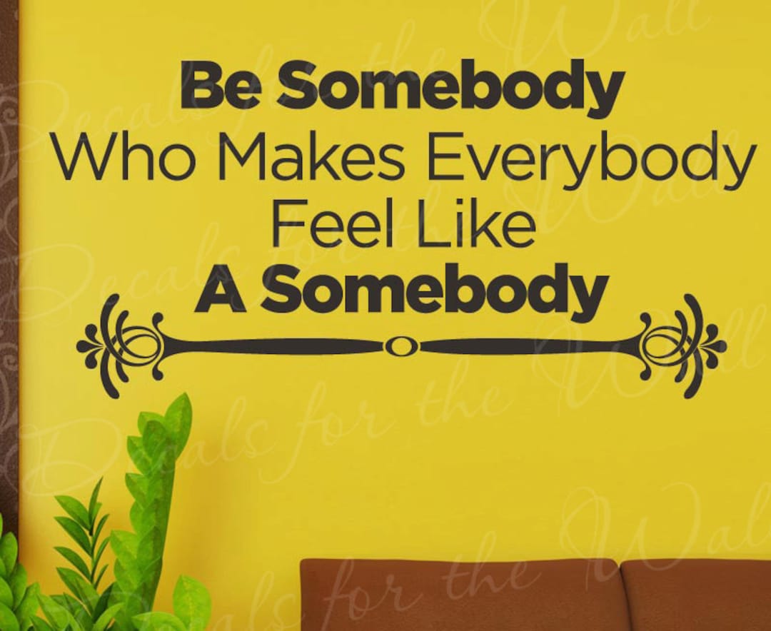 Be Somebody Make Everybody Feel Like A Somebody Wall Decal Vinyl ...