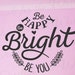 Be Happy Be Bright Be You Inspirational Motivational Inspiring Beauty ...