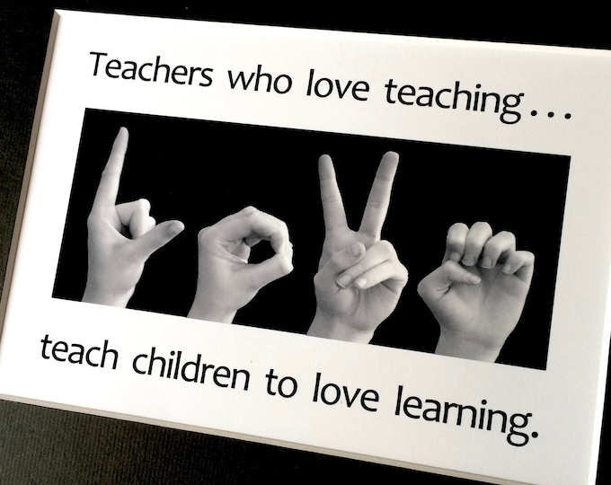 TEACHERS Who Love Teaching...teach Children to LOVE Learning - ASL Sign ...