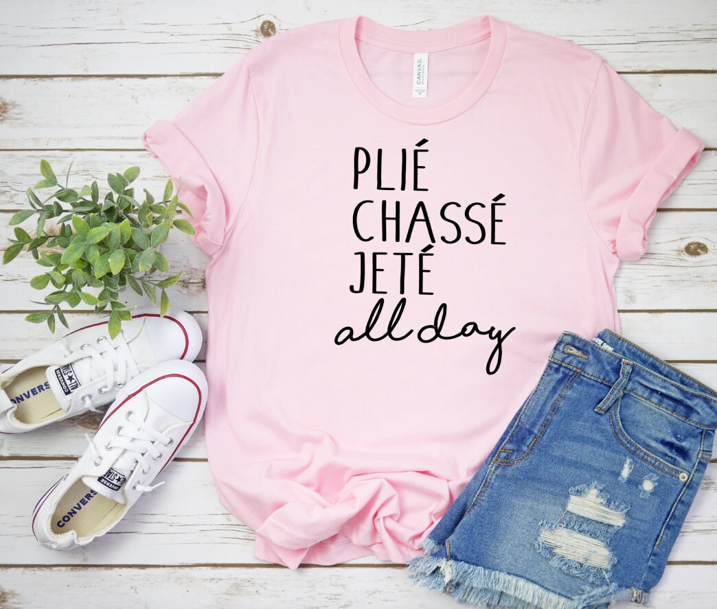 Dance shirt Plie Chasse Jete All day Gift for Dancer | Etsy