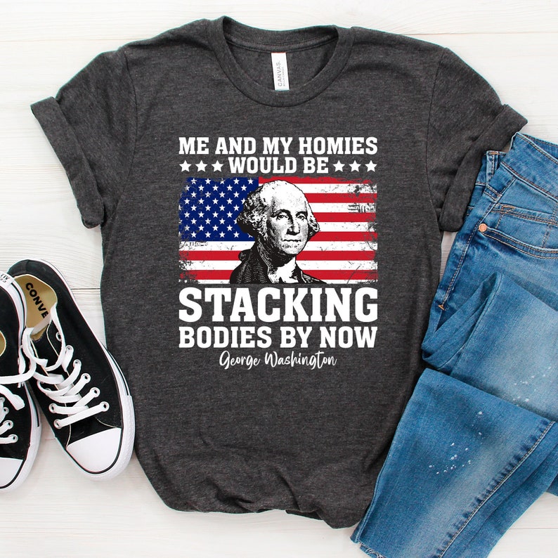 George Me and My Homies Would Be Stacking Bodies by Now T-shirt - Etsy