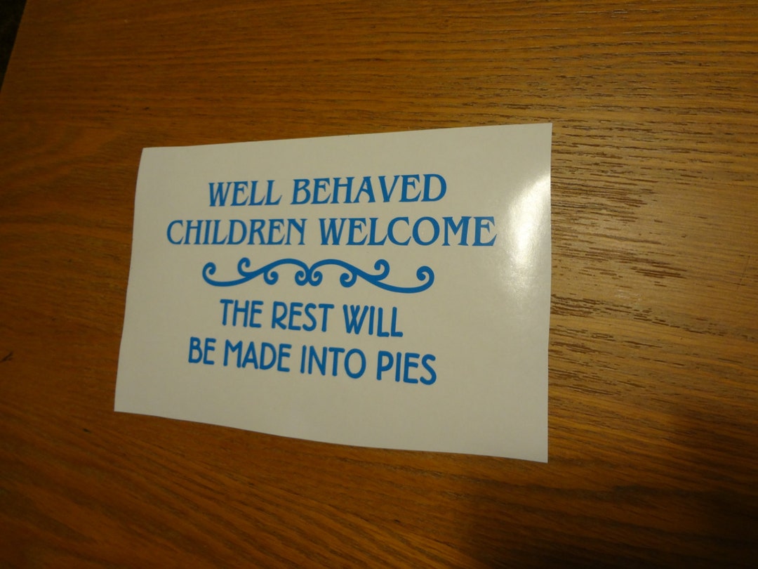 Well Behaved Children Welcome the Rest Will Be Made Into Pies Home ...