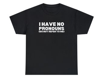 I Have No Pronouns Do Not Refer to Me T-shirt Funny Shirt Fast FREE ...