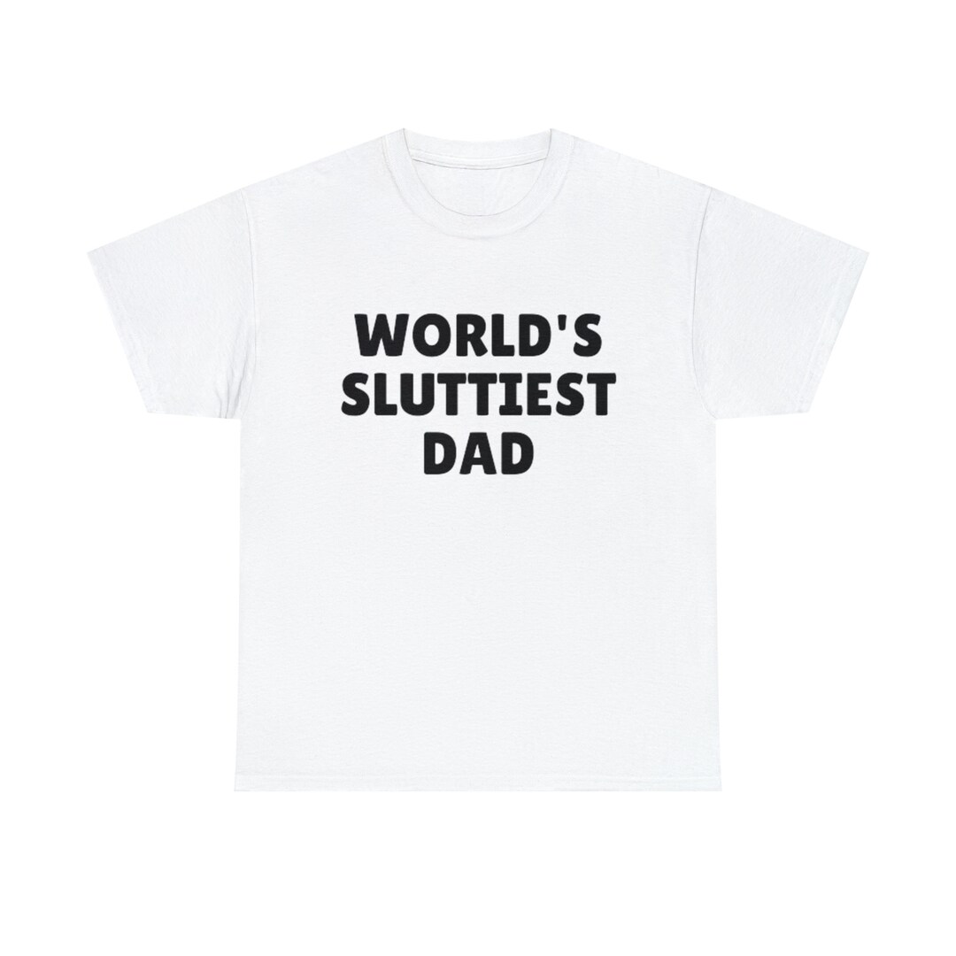 World's Sluttiest Dad Shirt - Etsy