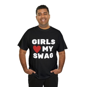 Girls Love My Swag Unisex Tee Shirt, Girls Love My Swag Sweatshirt ...