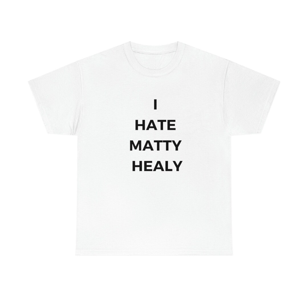 I Hate Matty Healy Shirt, Funny Pop Culture Meme Tee, Softboy Hater ...