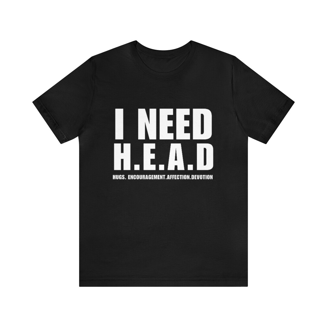 I Need HEAD Hugs Encouragement Affection Dedication Funny Meme Tee ...