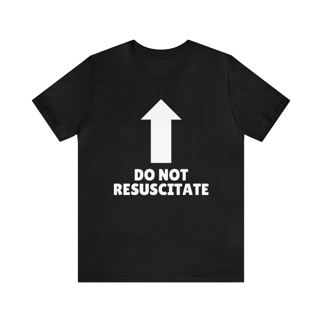 Do Not Resuscitate - Funny Meme Tee, Oddly Specific, Joke Tee, Gift ...