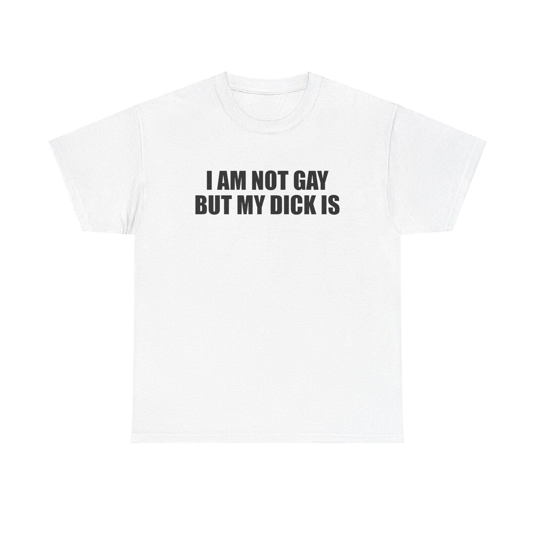 Im Not Gay But My Dick Is T Shirt Penis Shirt Reserved Dick For