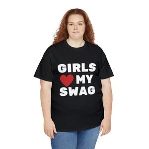 Girls Love My Swag Unisex Tee Shirt, Girls Love My Swag Sweatshirt ...
