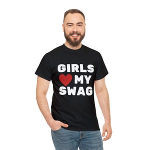 Girls Love My Swag Unisex Tee Shirt, Girls Love My Swag Sweatshirt ...