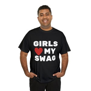 Girls Love My Swag Unisex Tee Shirt, Girls Love My Swag Sweatshirt ...