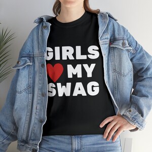 Girls Love My Swag Unisex Tee Shirt, Girls Love My Swag Sweatshirt ...