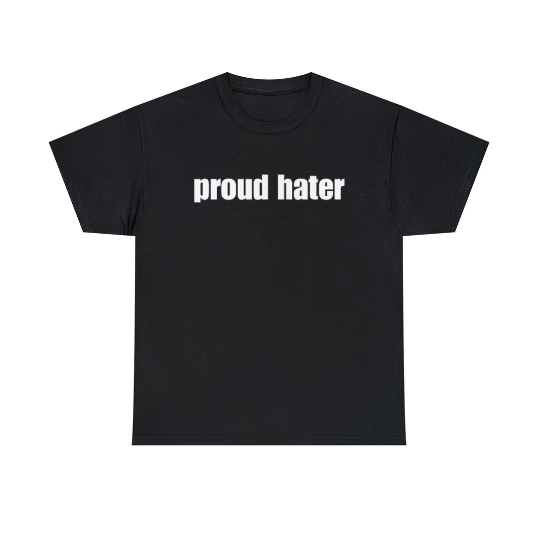 Proud Hater Shirt Funny T-shirts, Long-sleeve, Hoodies or Sweatshirts ...
