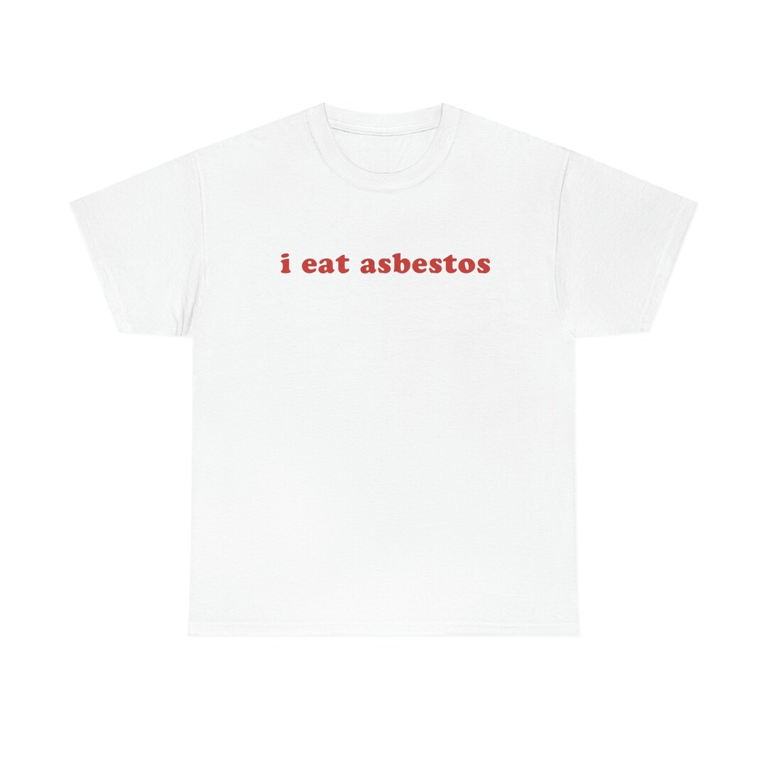 I Eat Asbestos T-shirt Funny Meme Shirt Sarcastic Shirt Funny Gift ...