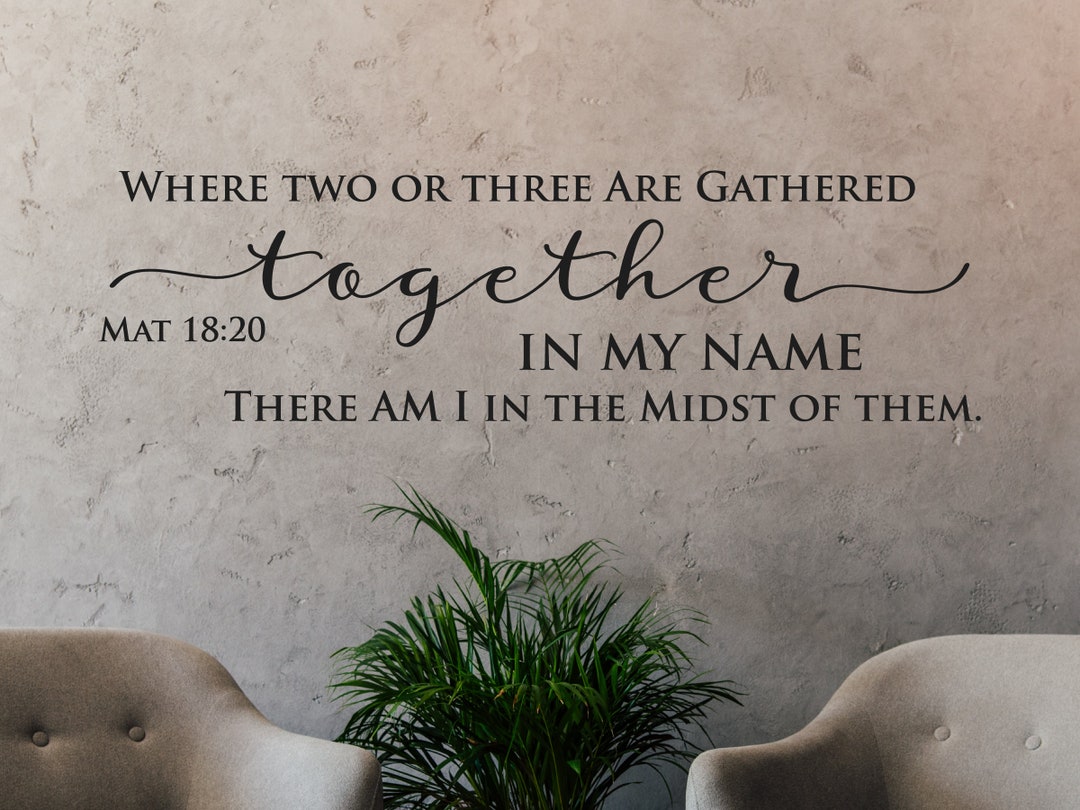 Where Two or Three Are Gathered Together in My Name... Matthew 18:20 ...