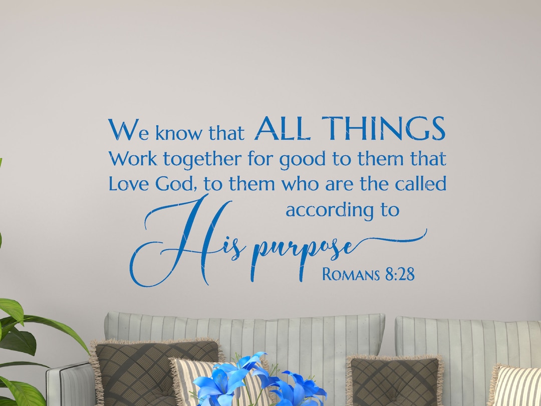 We Know That All Things Work Together for Good... romans 8:28 ...