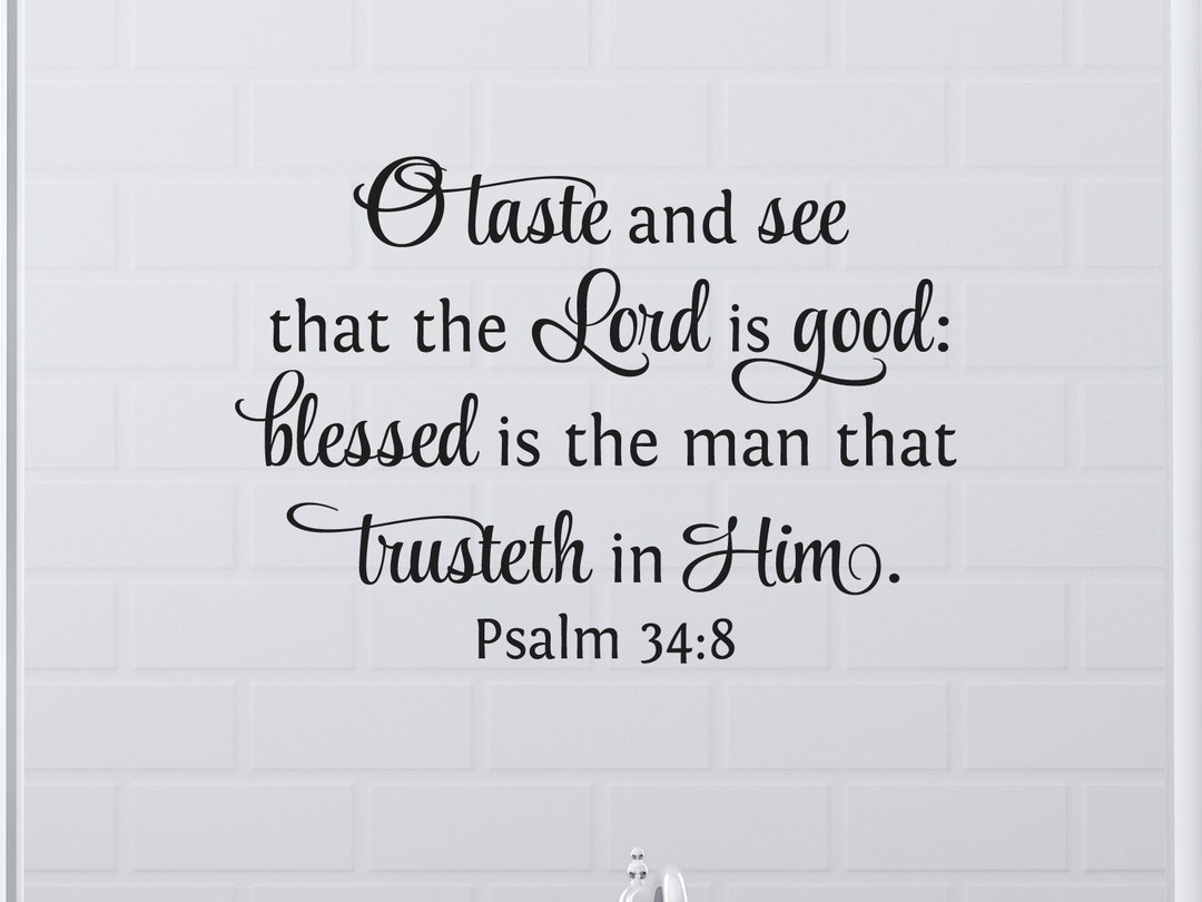 O Taste and See That the LORD is Good, Blessed is the Man...psalm 34:8 ...