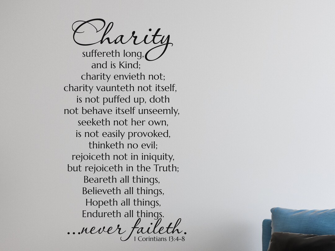 Charity...endureth all things. Charity never faileth. 1 Corinthians 13: ...