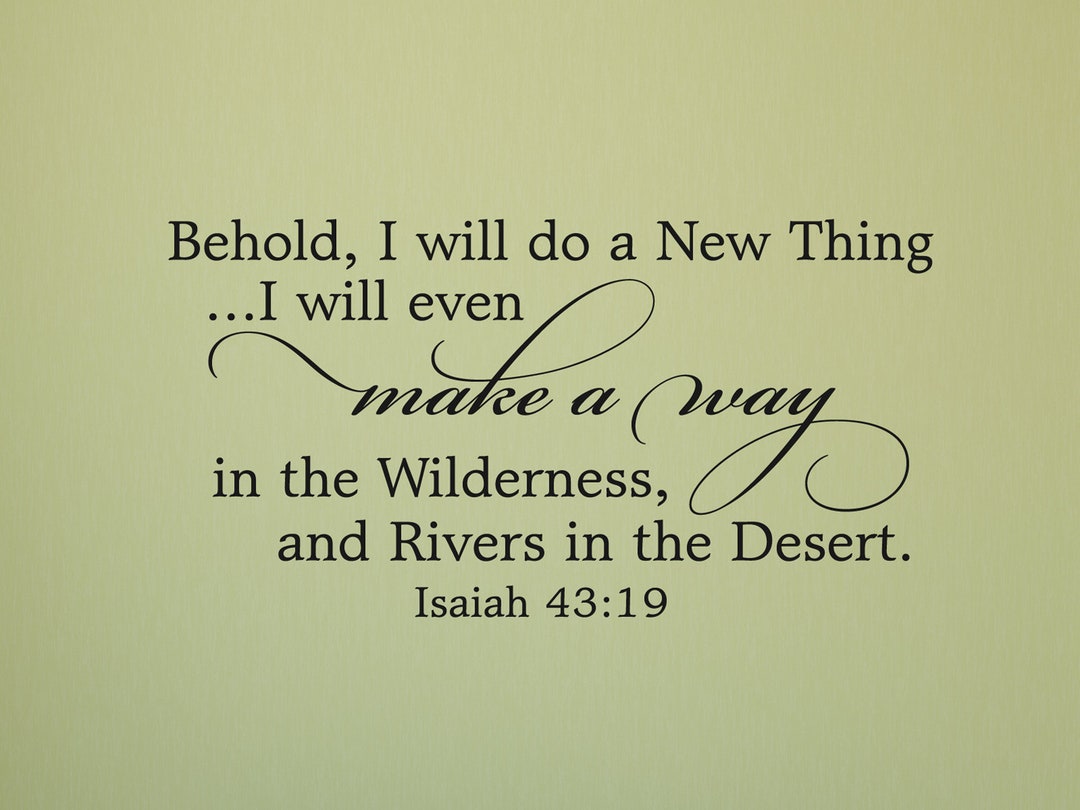 Behold, I Will Do a New Thing...i Will Make a Way Isaiah 43:19 ...