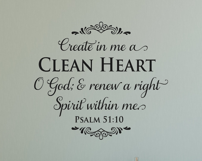Create in Me a Clean Heart, O God...renew a Right Spirit...psalm 51:10 ...