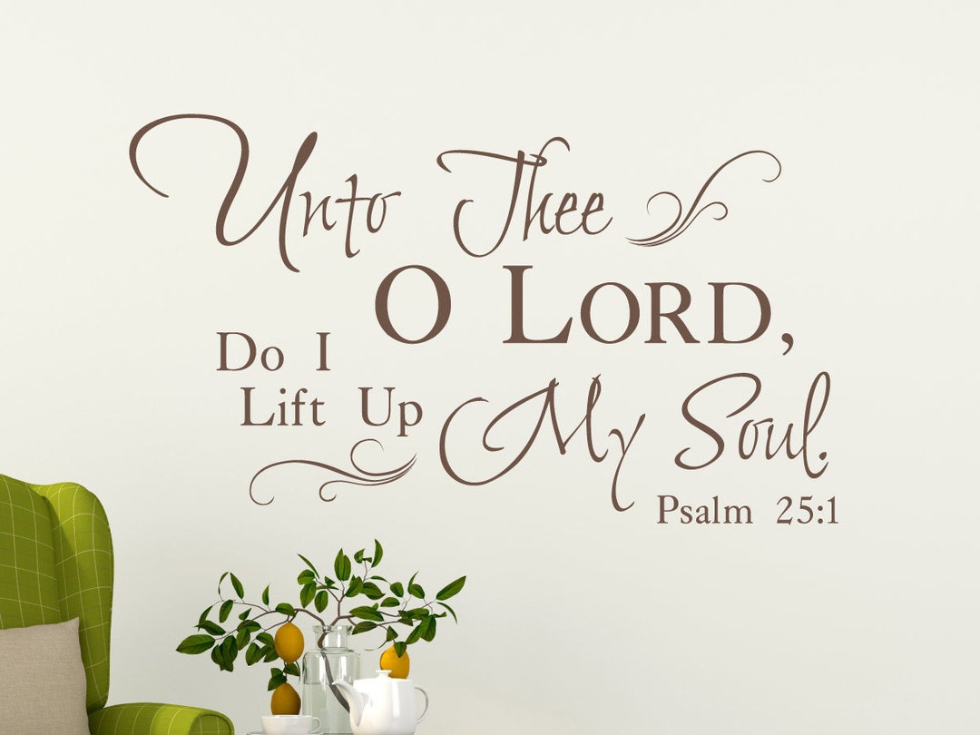 Unto Thee O Lord, Do I Lift up My Soul. Psalm 25:1 - Inspirational Wall Decal - Scripture Wall ...