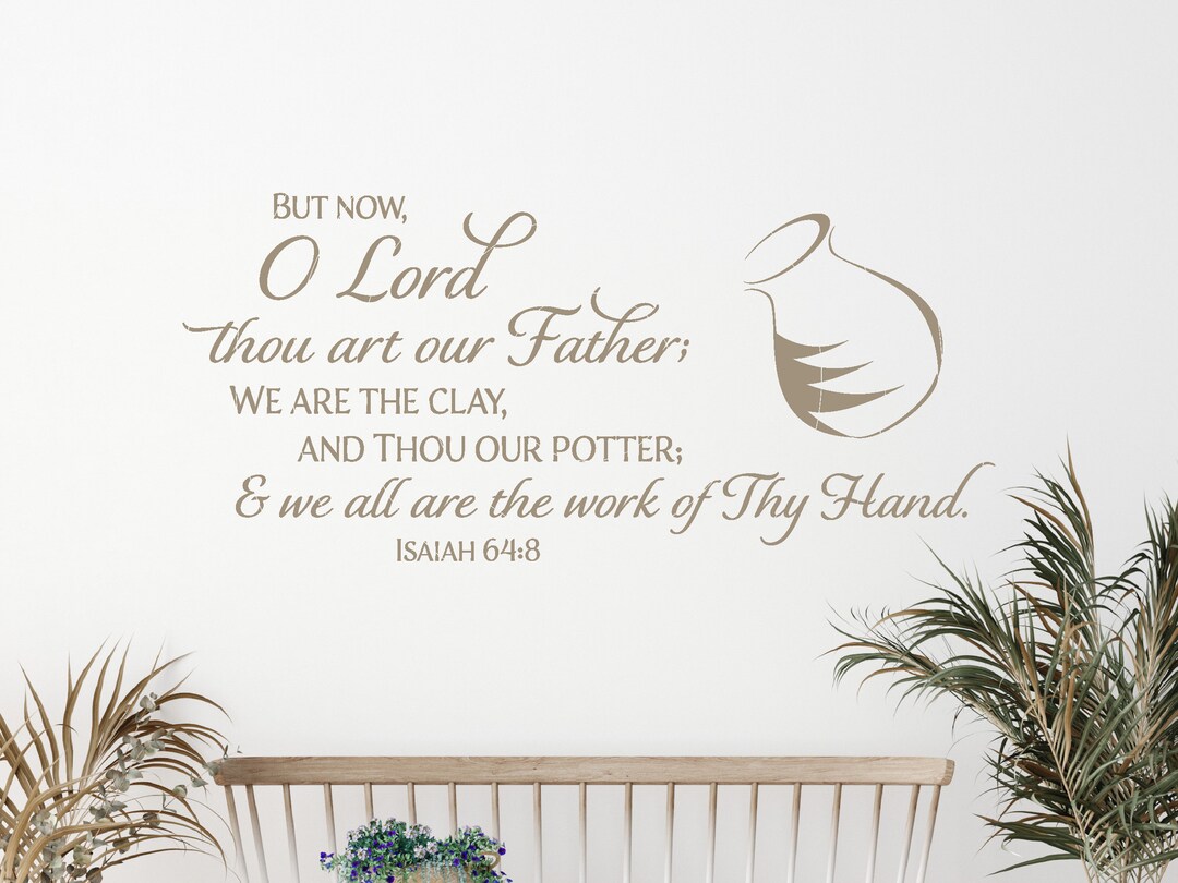 O LORD, We Are the Clay, and Thou Our Potter...isaiah 64:8- Scripture ...