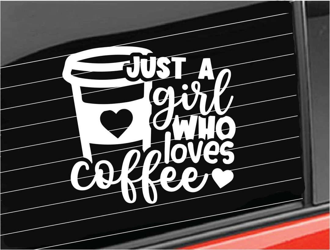 Coffee Decal, Just A Girl Who Loves Coffee Vinyl Decal, Coffee Quote ...