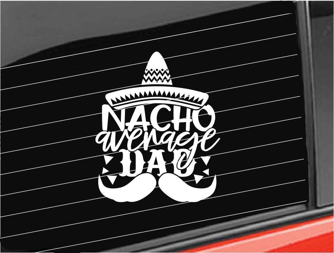 Father Dad Vinyl Decal, Fathers Day Gift Decal, Nacho Average Dad Decal ...