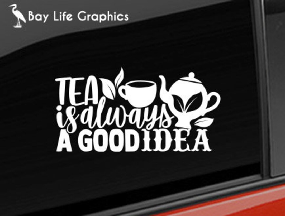 Tea Vinyl Decal, Hot Tea Drinker Vinyl Decal, Tea is Always A Good Idea ...
